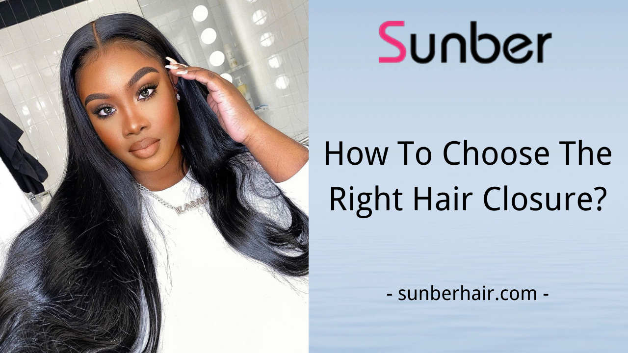 How To Choose The Right Hair Closure? – Sunber