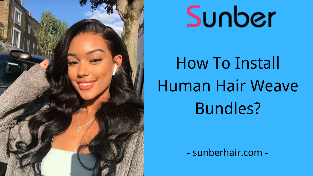 How To Install Human Hair Weave Bundles? – Sunber