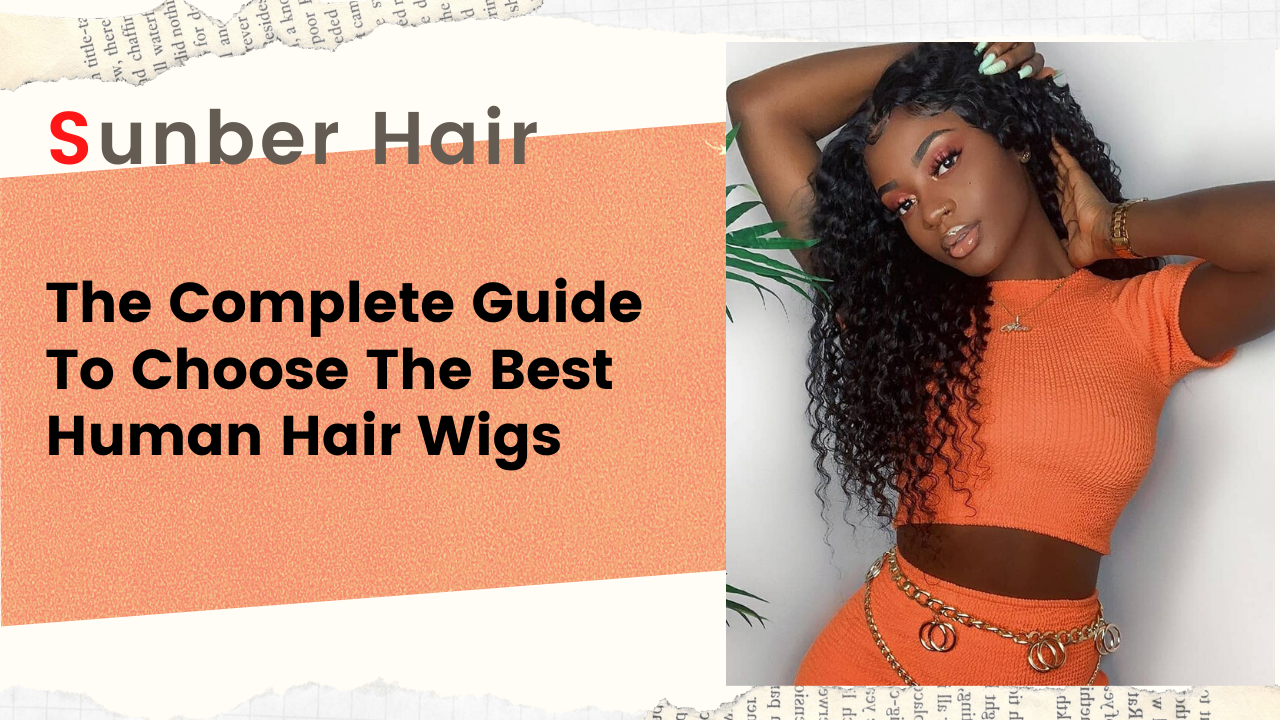 The Complete Guide To Choose The Best Human Hair Wigs – Sunber